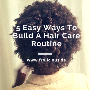 5 Easy Ways to Build A Hair Care Routine